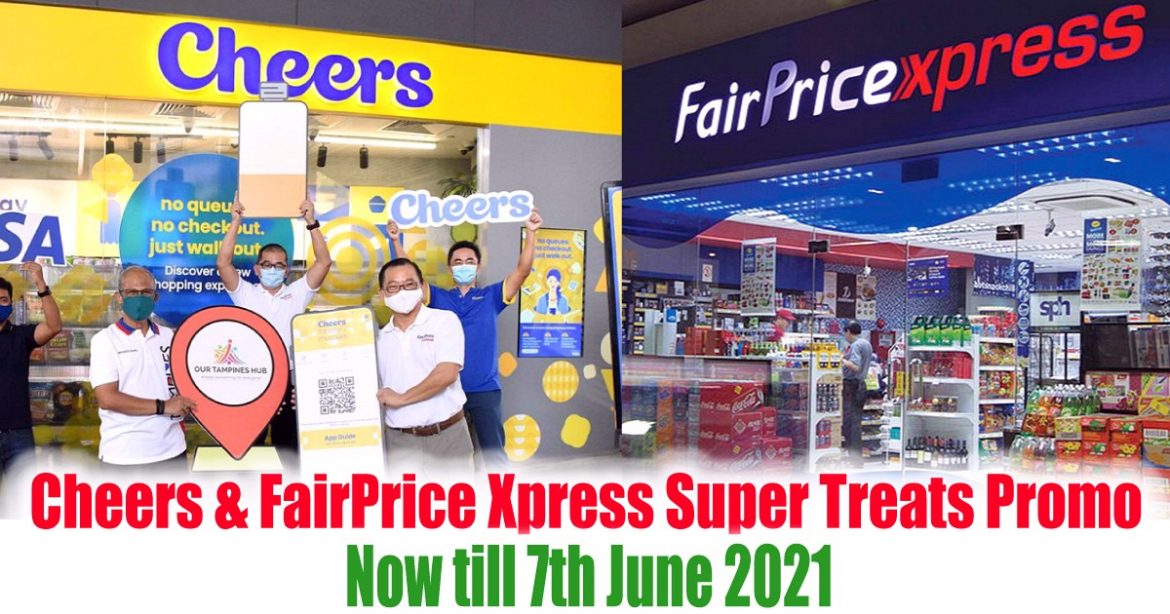 25 May-7 June 2021: Cheers & FairPrice Xpress Super Treats Promotion ...